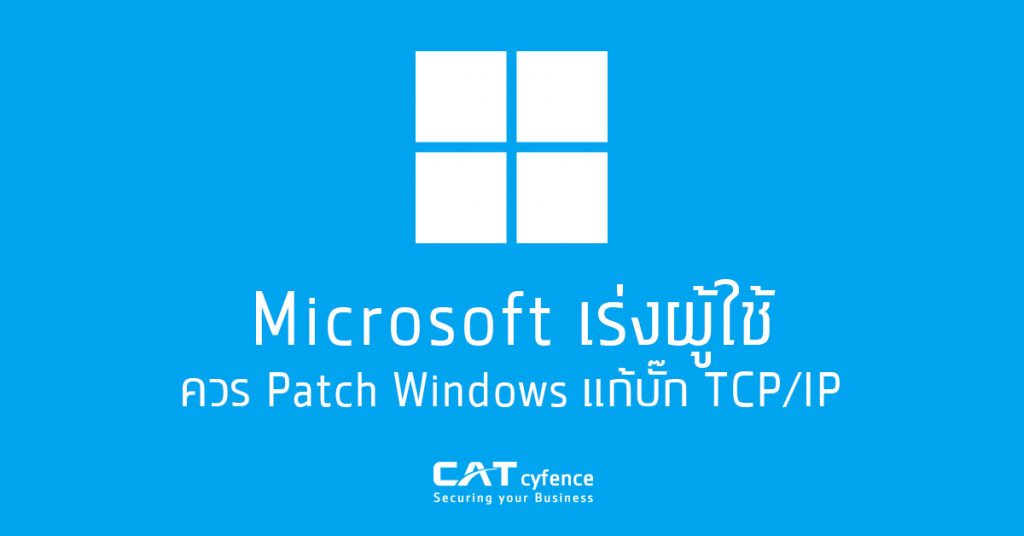 Microsoft เร่งผู้ใช้ควรอัปเดต Patch Windows แก้บั๊ก TCP/IP - NT cyfence Microsoft เร่งผู้ใช้ควรอัปเดต Patch Windows แก้บั๊ก TCP/IP - NT cyfence